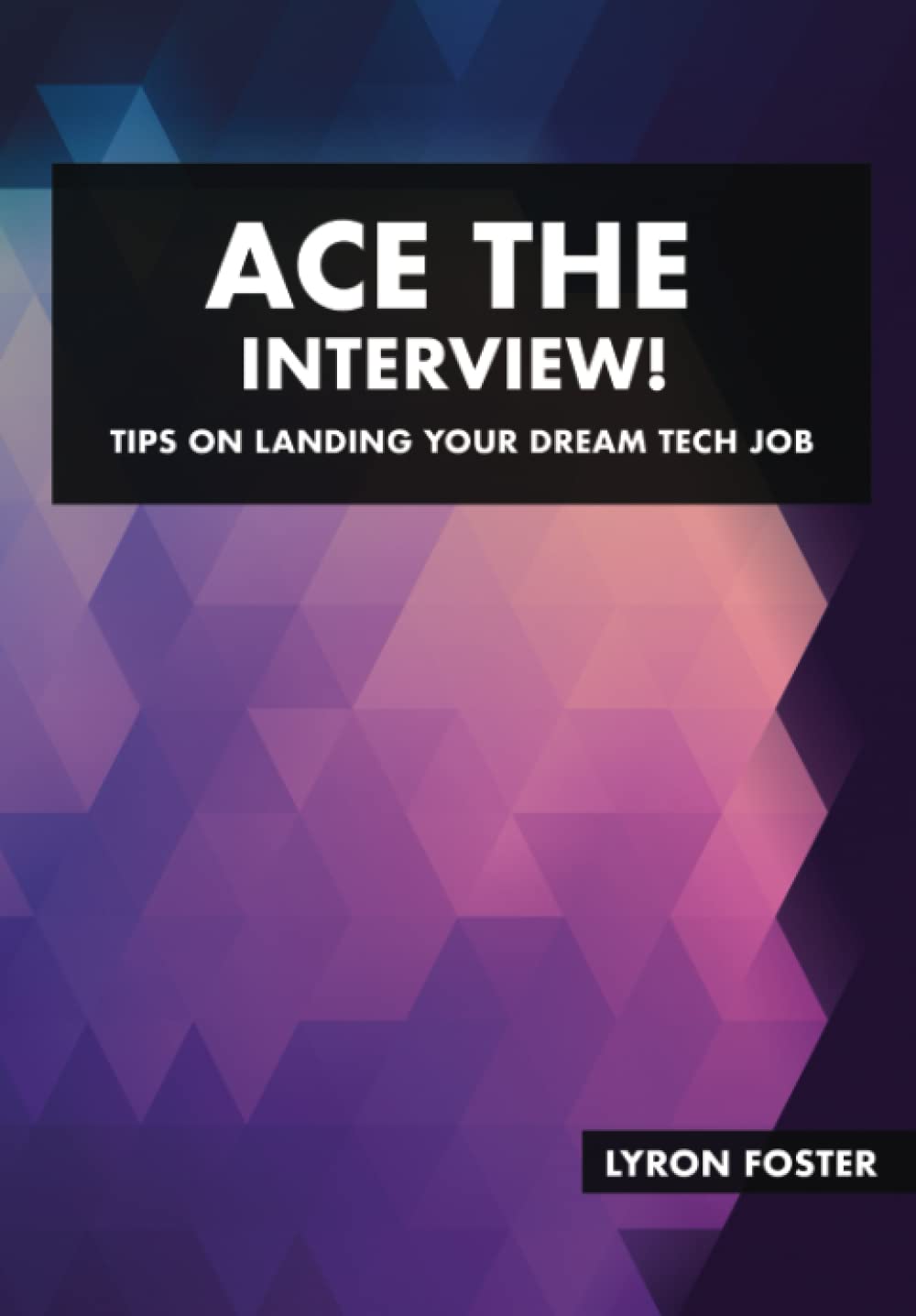 Ace The Interview! - Tips on landing your Dream Tech Job: Be prepared ...
