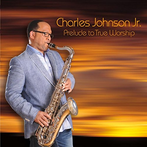 Amazon.com: Prelude to True Worship : Charles Johnson Jr: Digital Music