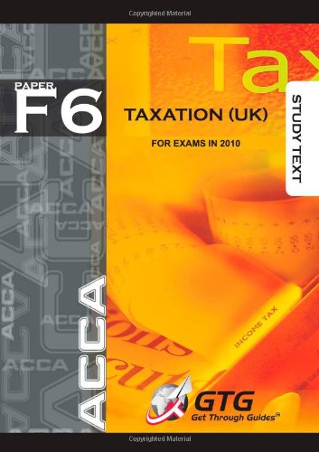 ACCA - F6 Taxation (UK) 2010: Study Text ACCA-F6-ST: Get Through Guides ...
