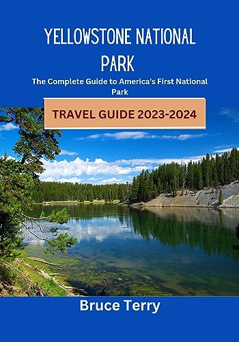 Yellowstone National Park Travel Guide 2023-2024: The Complete Guide to ...