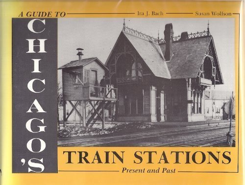 A Guide to Chicago's Train Stations: Present and Past: Bach, Ira J ...