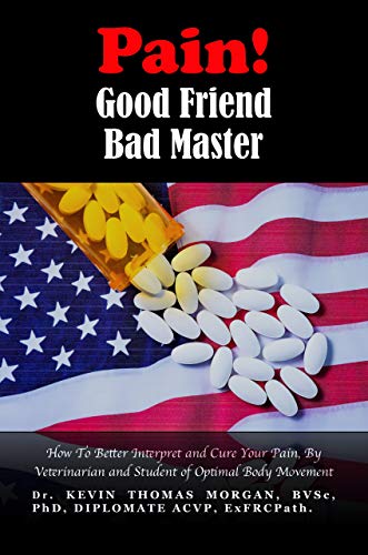 PAIN, Good Friend, Bad Master: How To Better Interpret and Cure Your ...
