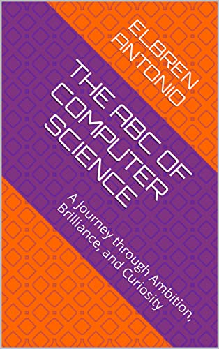Amazon.com: The ABC of Computer Science: A Journey through Ambition, Brilliance, and Curiosity ...