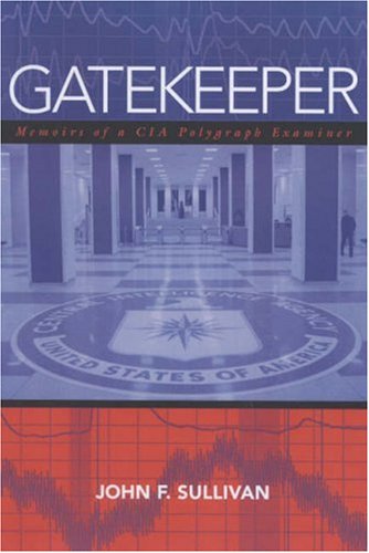 Gatekeeper: Memoirs of a CIA Polygraph Examiner: Sullivan, John F ...