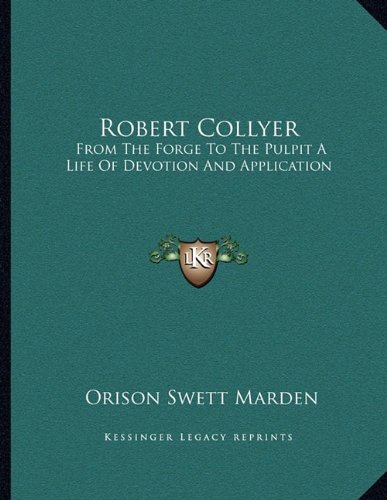 Robert Collyer: From the Forge to the Pulpit a Life of Devotion and ...