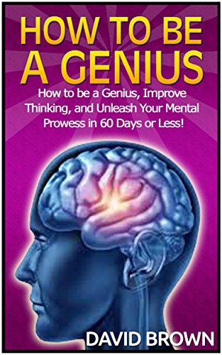 How To Be A Genius: How to be a Genius, Improve Thinking, and Unleash ...