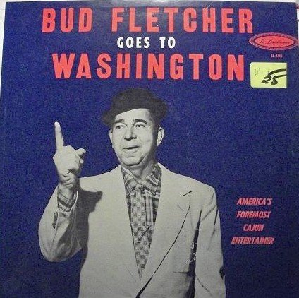 BUD FLETCHER GOES TO WASHINGTON Americas Foremost Cajun Entertainer ...
