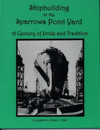 Shipbuilding at the Sparrows Point Yard: A Century of Pride & Tradition ...