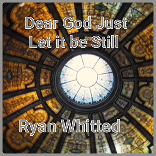 Play Dear God (Just Let it be Still) by Ryan Whitted feat. Christian ...
