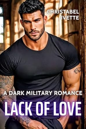 Lack Of Love: A Dark Military Romance - Kindle edition by Christabel ...