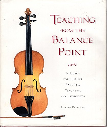 Teaching From The Balance Point: A Guide for Suzuki Parents, Teachers ...