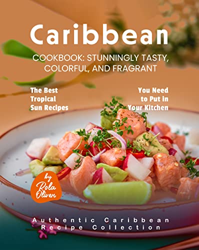 Caribbean Cookbook: Stunningly Tasty, Colorful, and Fragrant: The Best ...