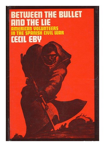 Between the Bullet and the Lie : American Volunteers in the Spanish ...