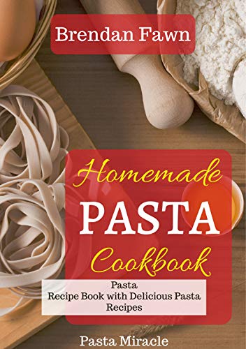 Homemade Pasta Cookbook: Pasta Recipe Book with Delicious Pasta Recipes ...
