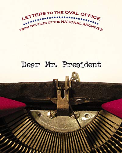 Dear Mr. President: Letters to the Oval Office from the Files of the ...