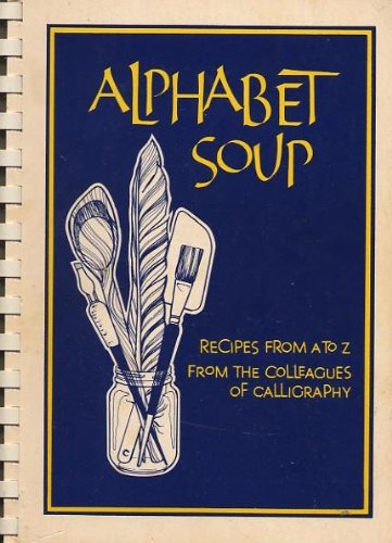 Alphabet Soup : Recipes From A to Z From the Colleagues of Calligraphy ...