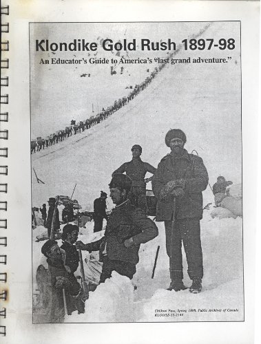 Klondike Gold Rush 1897-98: an Educator's Guide to America's "Last ...