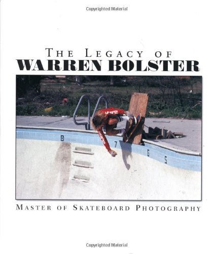 The Legacy Of Warren Bolster: Master Of Skateboard Photography: 1 ...