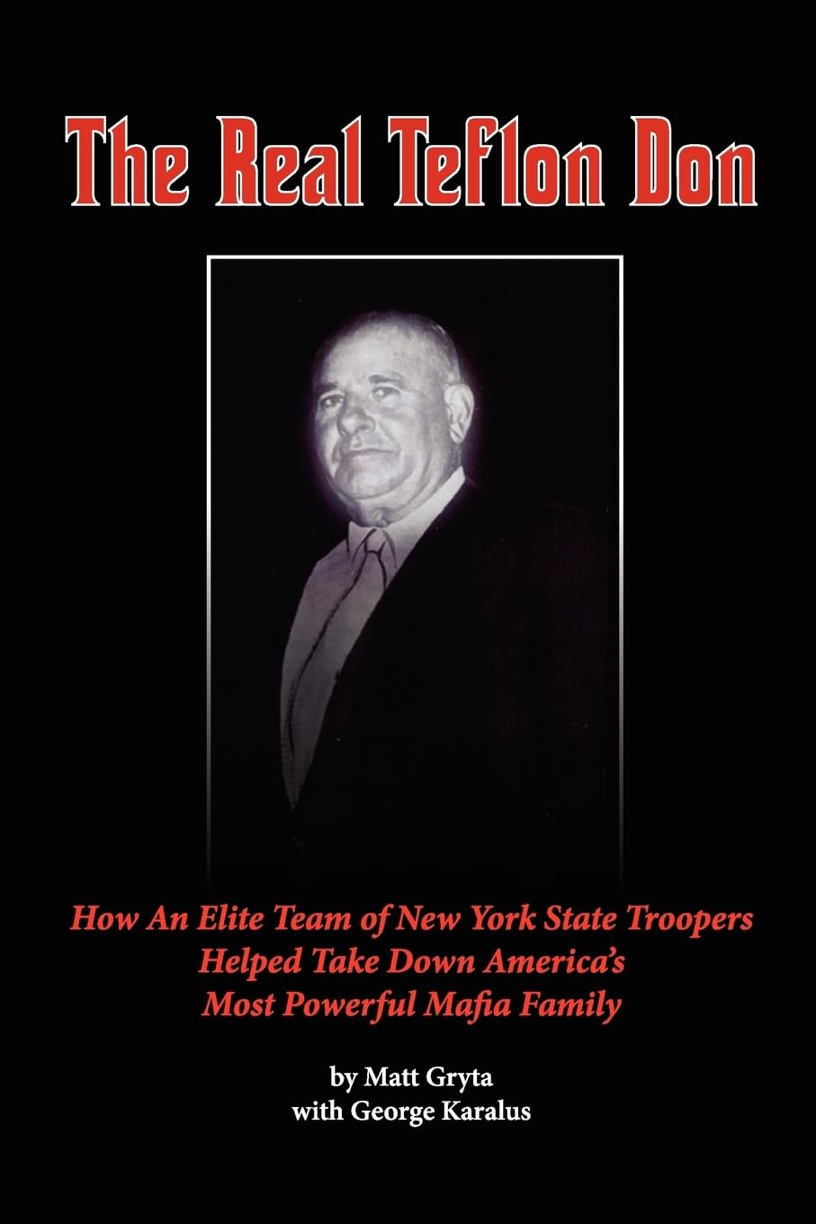 The Real Teflon Don: How An Elite Team of New York State Troopers ...