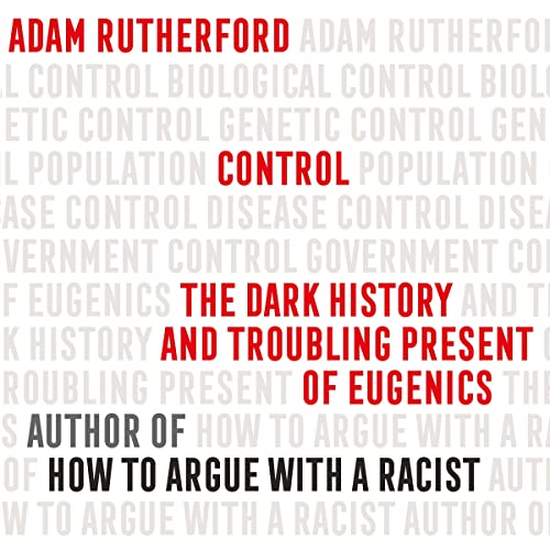 Control: The Dark History and Troubling Present of Eugenics - Adam ...