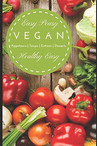 The Easy Peasy Vegan Cookbook: Appetizers | Soups | Entrees | Desserts ...