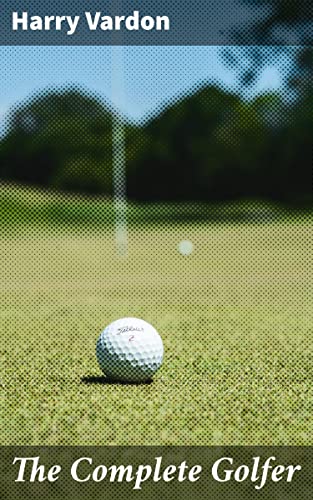 The Complete Golfer - Kindle edition by Vardon, Harry. Literature ...