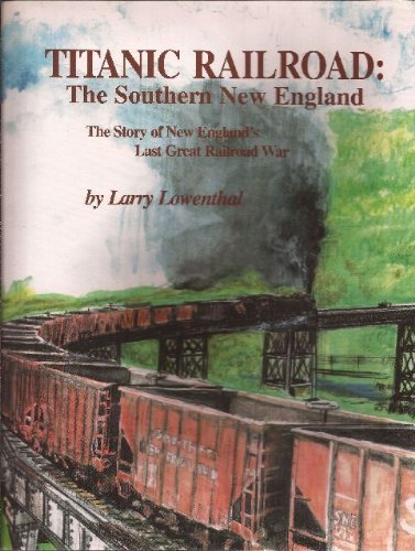 Titanic Railroad: The Southern New England by Larry Lowenthal (1998-03 ...
