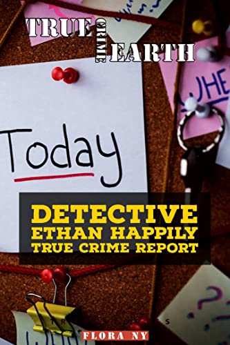 DETECTIVE ETHAN HAPPILY: TRUE CRIME REPORT (TRUE CRIME REPORTS Book 1 ...
