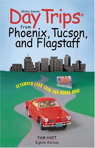 Day Trips from Phoenix, Tucson, and Flagstaff, 8th (Day Trips Series ...