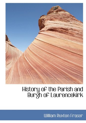 History of the Parish and Burgh of Laurencekirk: Fraser, William Ruxton ...