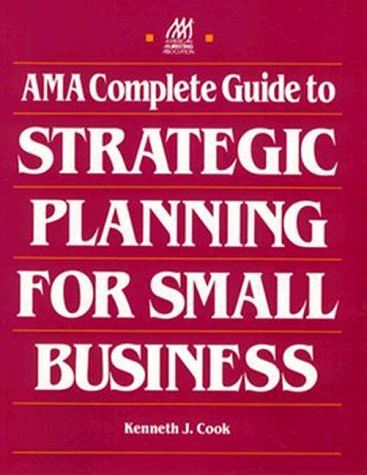 Ama Complete Guide to Strategic Planning for Small Business: Cook ...