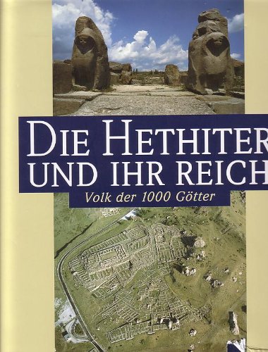 Die Hethiter und ihr Reich. Das Volk der 1000 Götter ...