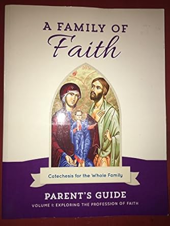 A Family of Faith Catechesis for the Whole Family Parent's Guide Volume ...