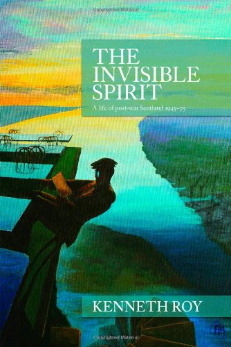 Buy The Invisible Spirit: A Life of Post-War Scotland 1945-75 Book ...