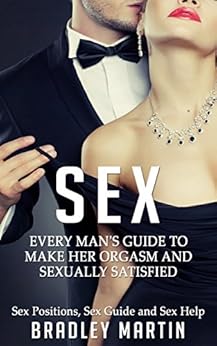 Sex: Every Man's Guide to Sexually Satisfy Her - Sex Positions, Sex Guide & Sex Help (BONUS ...
