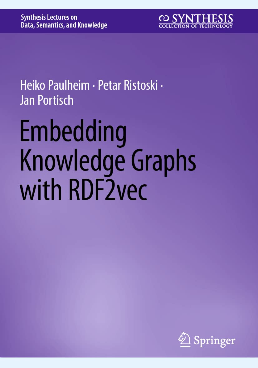 Embedding Knowledge Graphs with RDF2vec (Synthesis Lectures on Data, Semantics, and Knowledge ...