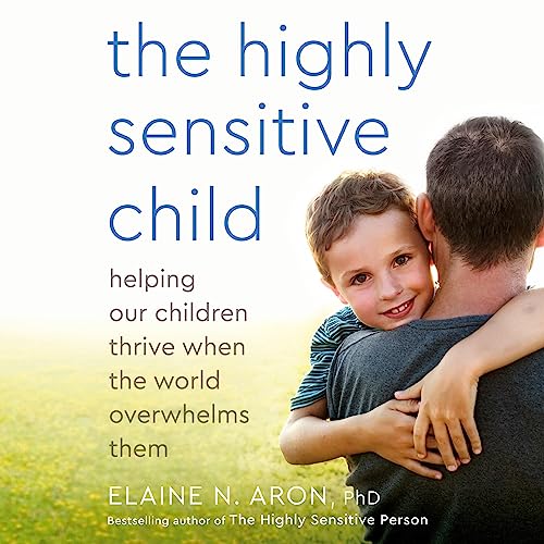 The Highly Sensitive Child: Helping Our Children Thrive When the World ...