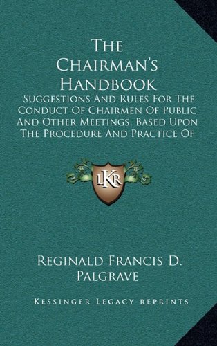 The Chairman's Handbook: Suggestions And Rules For The Conduct Of ...