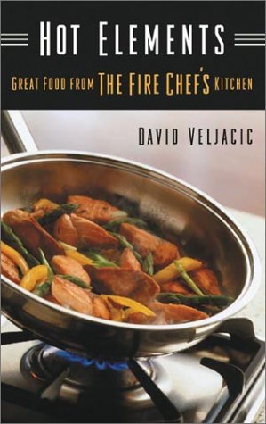 Hot Elements: Great Food from the Fire Chefs Kitchen: Veljacic, David ...