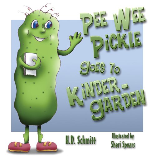 Pee Wee Pickle Goes to Kinder-garden: Schmitt, H. D., Spears, Sheri ...
