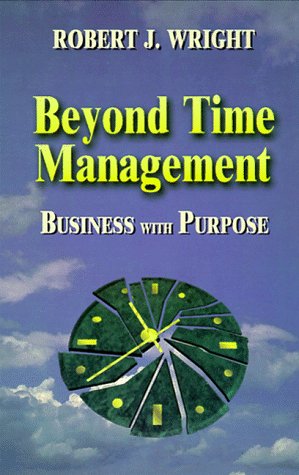 Beyond Time Management: Business With Purpose: Wright, Robert J ...