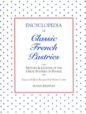 Encyclopedia of Classic French Pastries: History and Legends of the ...