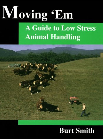 Moving 'Em : A Guide to Low Stress Animal Handling: Smith, Burt ...
