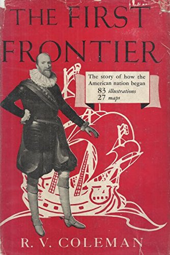THE FIRST FRONTIER THE SAGA OF THE SETTLEMENT OF AMERICA: Coleman, R.V ...