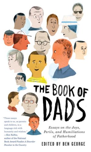 The Book of Dads: Essays on the Joys, Perils, and Humiliations of ...