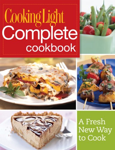 Cooking Light Complete Cookbook: A Fresh New Way to Cook: Editors of ...