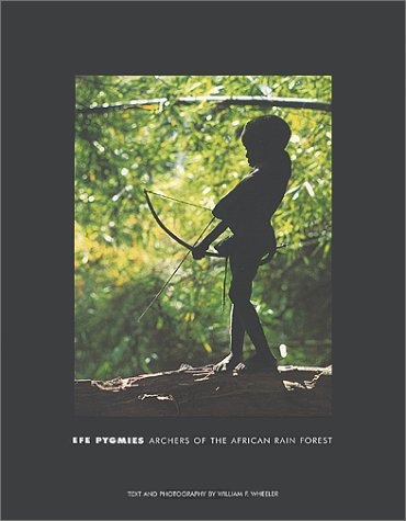Efe Pygmies : Archers of the African Rain Forest: Wheeler, Dr. William ...