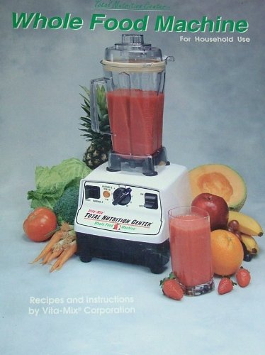 Vita-Mix Whole Food Machine Recipes and Instructions: Alice Rybarczyk ...