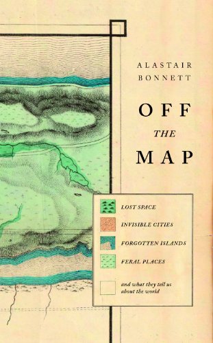 Off the Map: Lost Spaces, Invisible Cities, Forgotten Islands, Feral ...