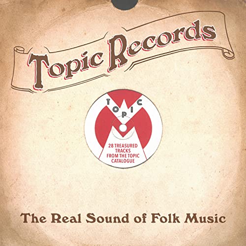 Topic Records: The Real Sound of Folk Music (28 Treasured Tracks from ...